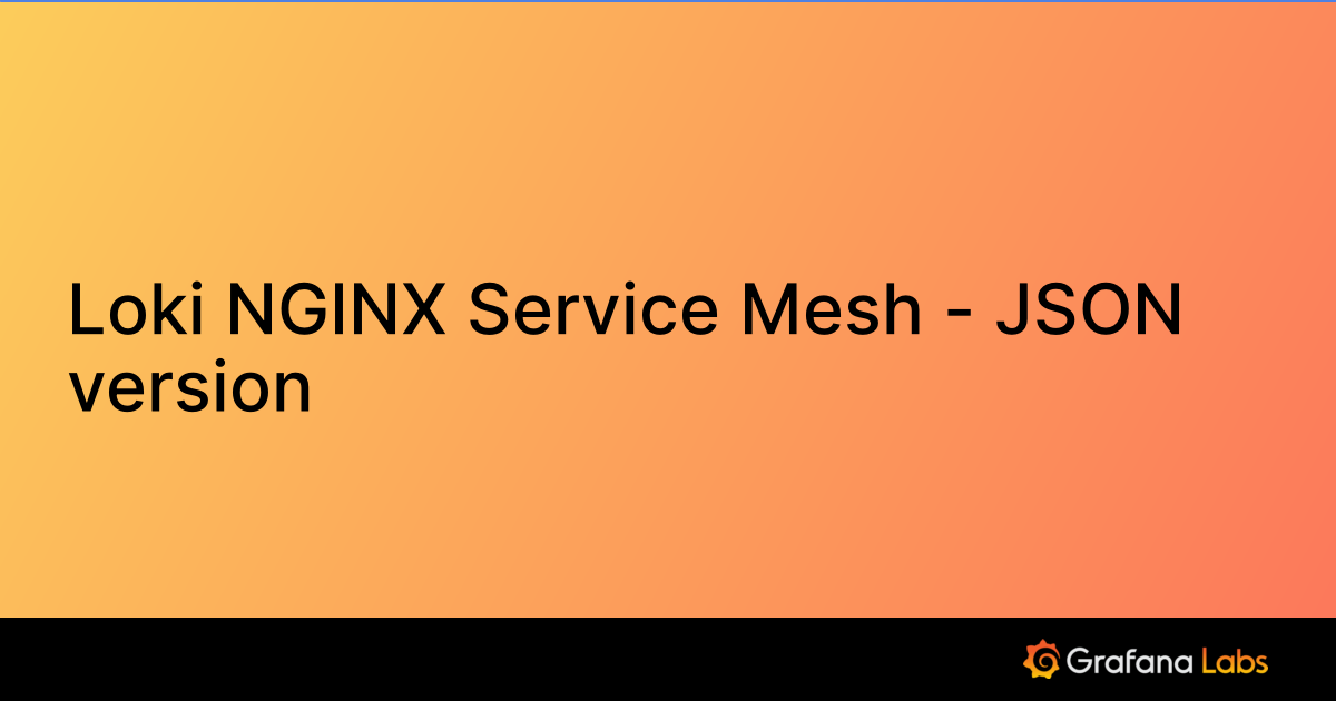 Loki NGINX Service Mesh - JSON version | Grafana Labs